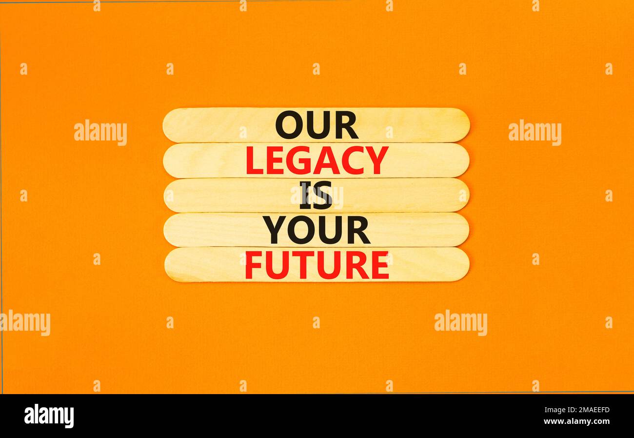 Legacy and future symbol. Concept words Our legacy is your future on ...
