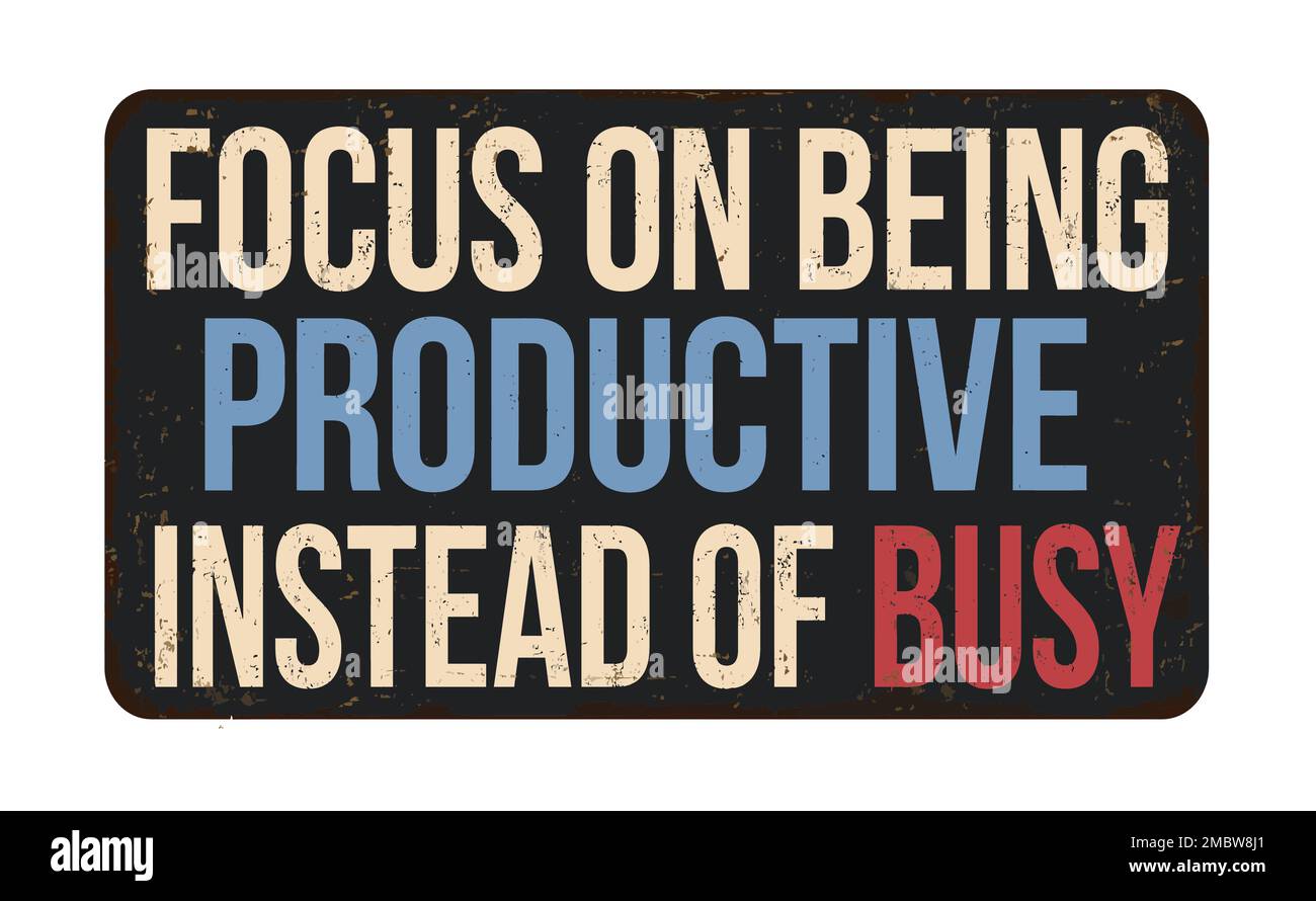 Focus on being productive instead of busy vintage rusty metal sign on a ...