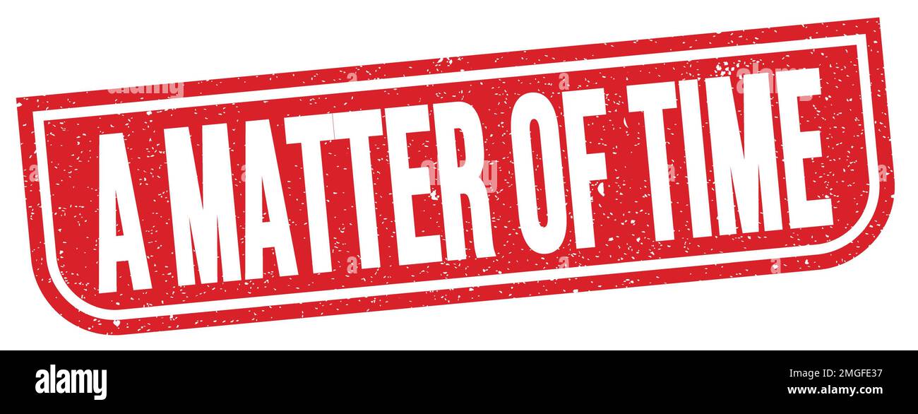 A MATTER OF TIME text written on red grungy stamp sign Stock Photo - Alamy
