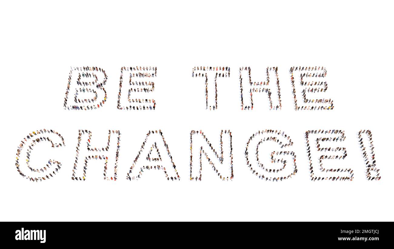 Concept conceptual large community of people forming BE THE CHANGE ...