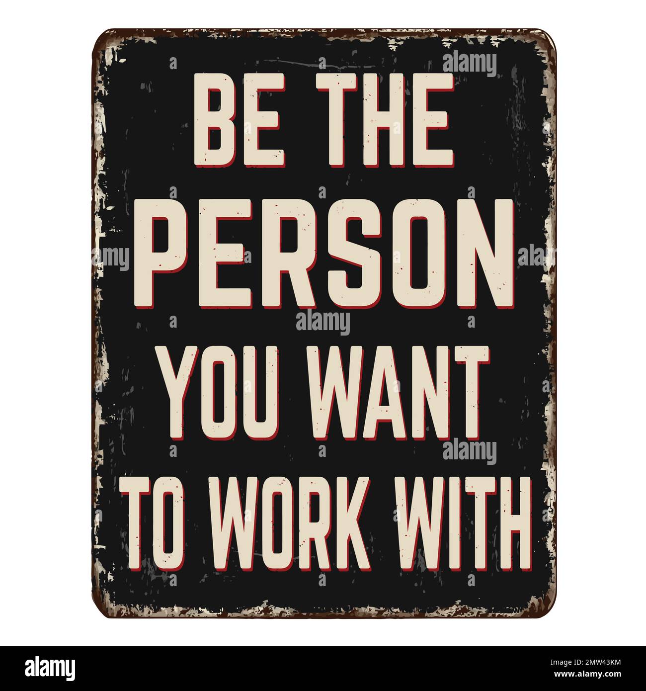 Be the person you want to work with vintage rusty metal sign on a white ...