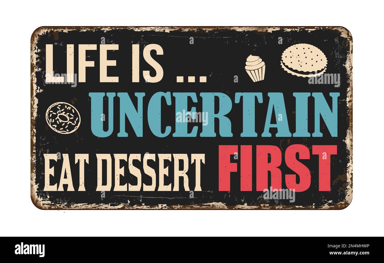 Life is uncertain eat dessert first vintage rusty metal sign on a white ...