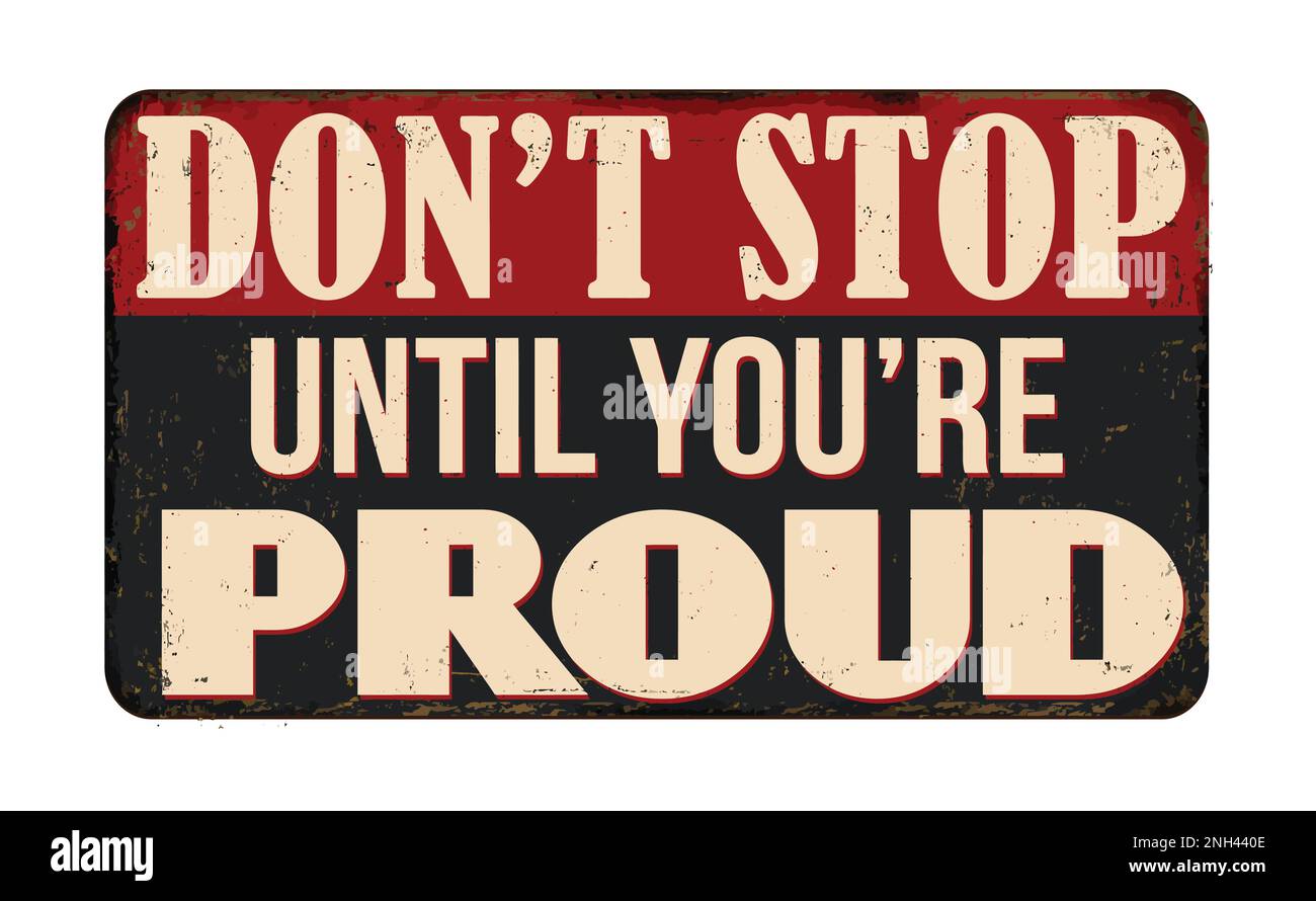 Don't stop until you're proud vintage rusty metal sign on a white ...