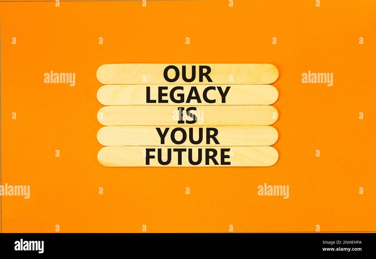 Legacy and future symbol. Concept words Our legacy is your future on ...