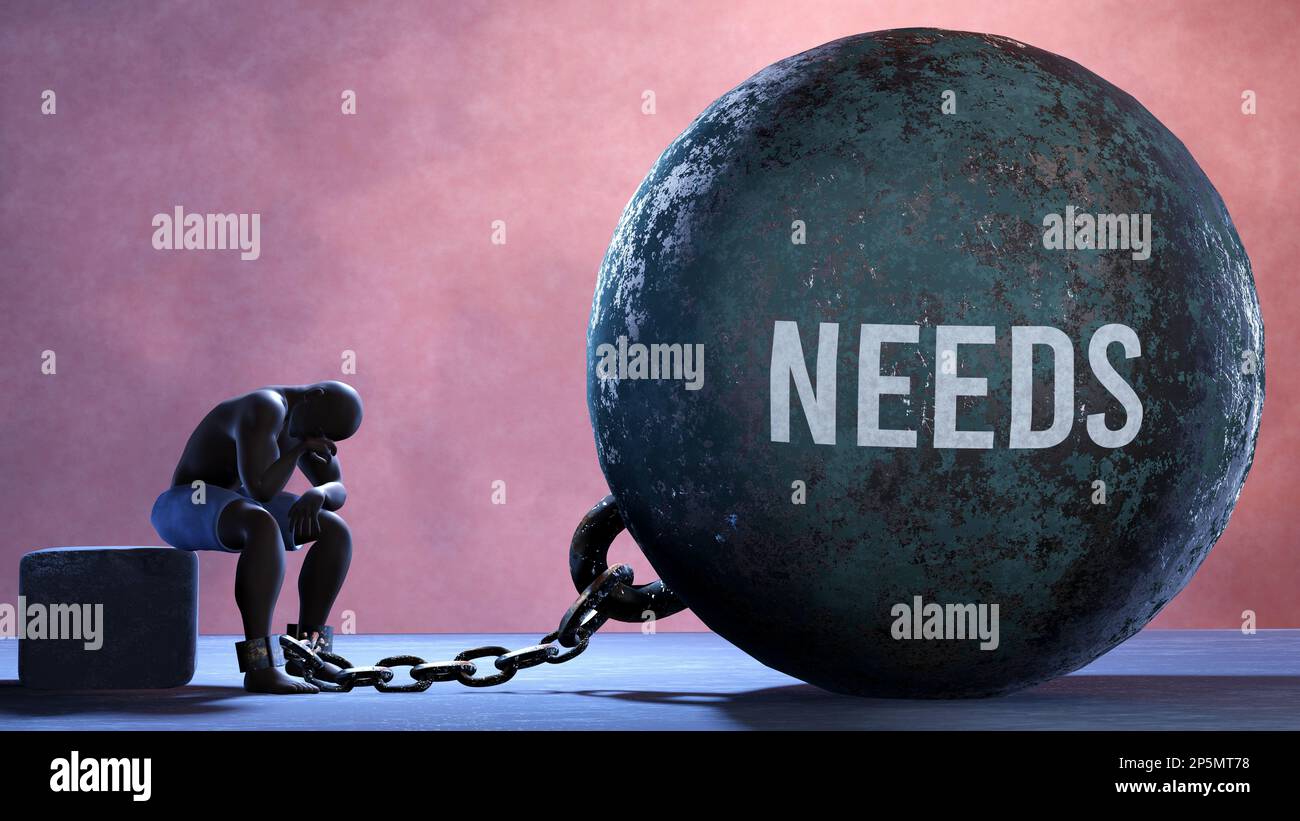 Needs - a gigantic and unmovable weight chained to a vulnerable and ...