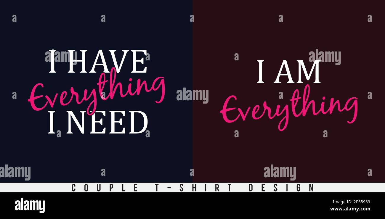 Couple t-shirt design. I have everything I need. I am everything Stock ...