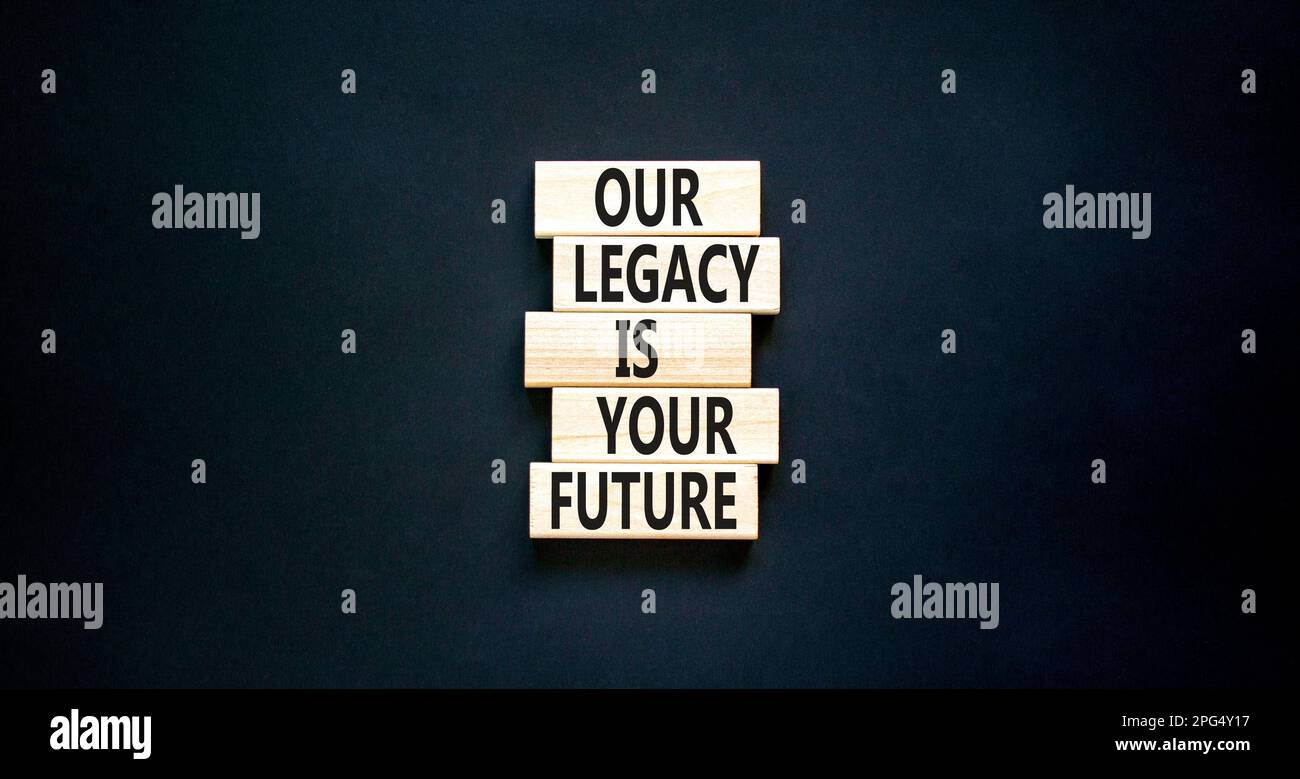 Legacy and future symbol. Concept words Our legacy is your future on wooden blocks. Beautiful ...