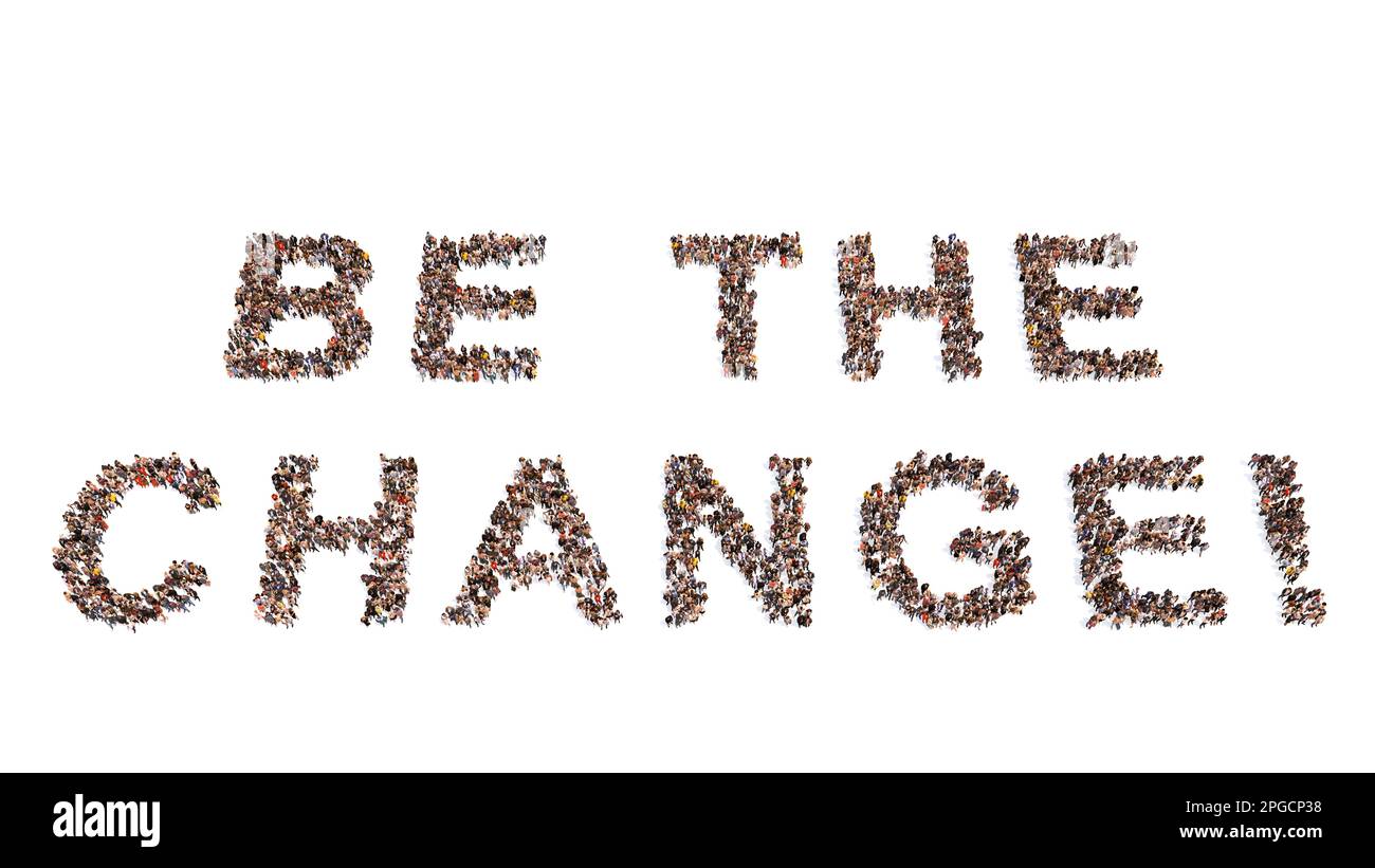 Concept conceptual large community of people forming BE THE CHANGE ...