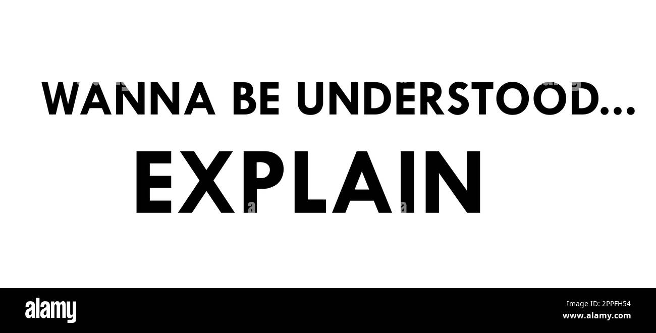 Wanna be understood. Explain. Motivational quotes Stock Photo - Alamy