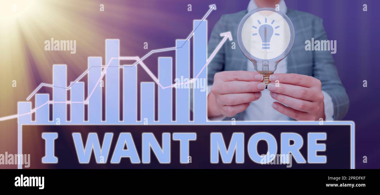 Inspiration showing sign I Want More. Business idea Not having enough ...