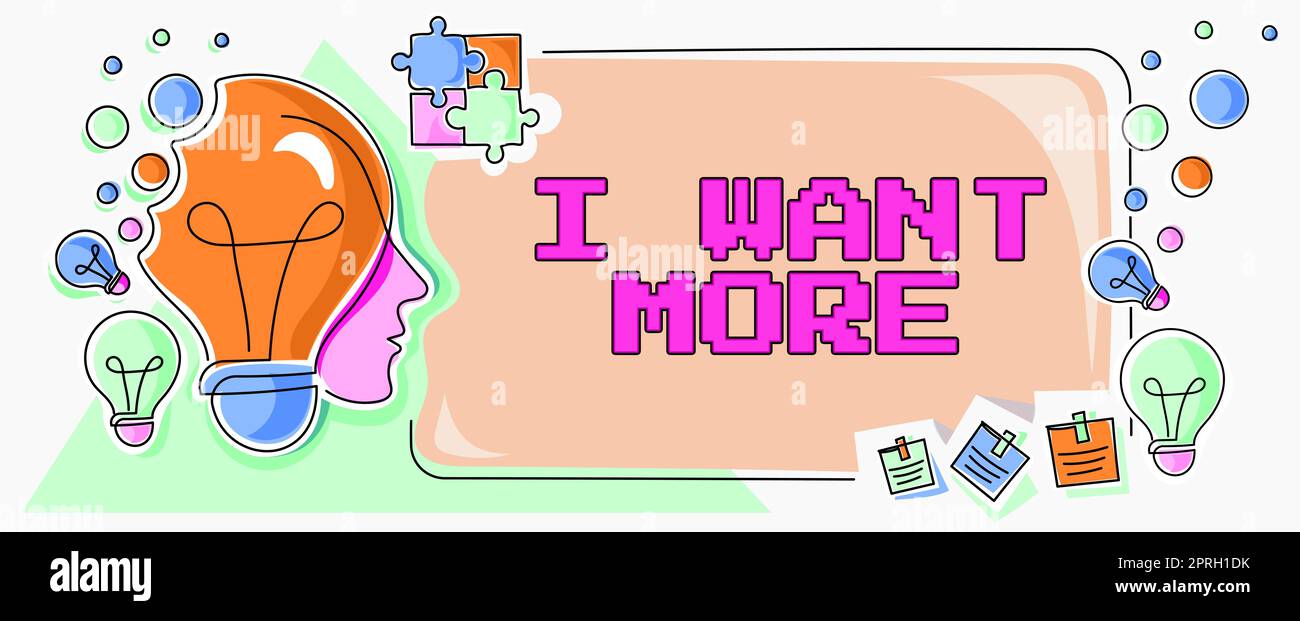 Sign displaying I Want More, Word Written on Not having enough of ...
