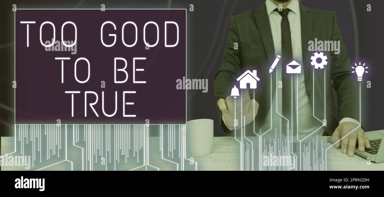 Inspiration showing sign Too Good To Be True, Concept meaning Extraordinarily Fantastic but ...