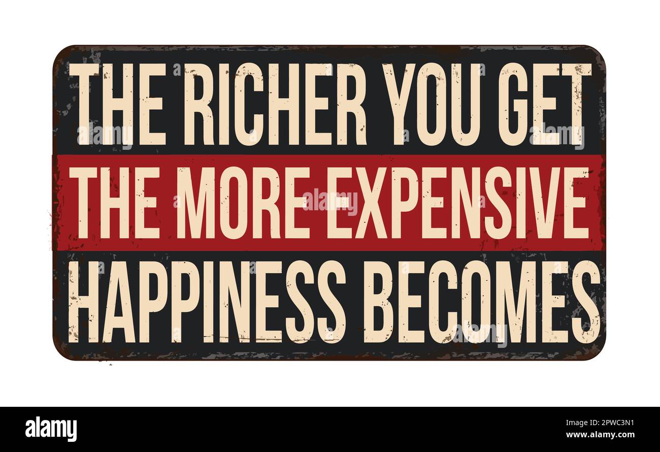 The richer you get the more expensive happiness becomes vintage rusty ...