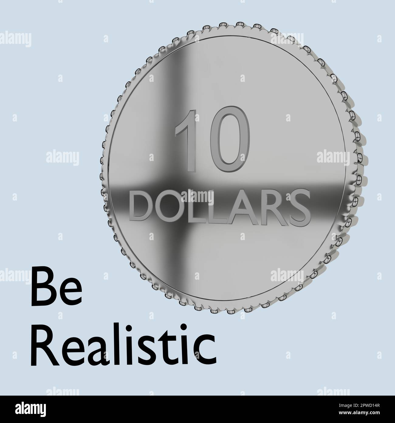 3D illustration of a ten dollars coin with the script Be Realistic ...