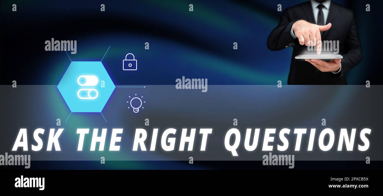 Sign displaying Ask The Right Questions, Internet Concept Look for a ...