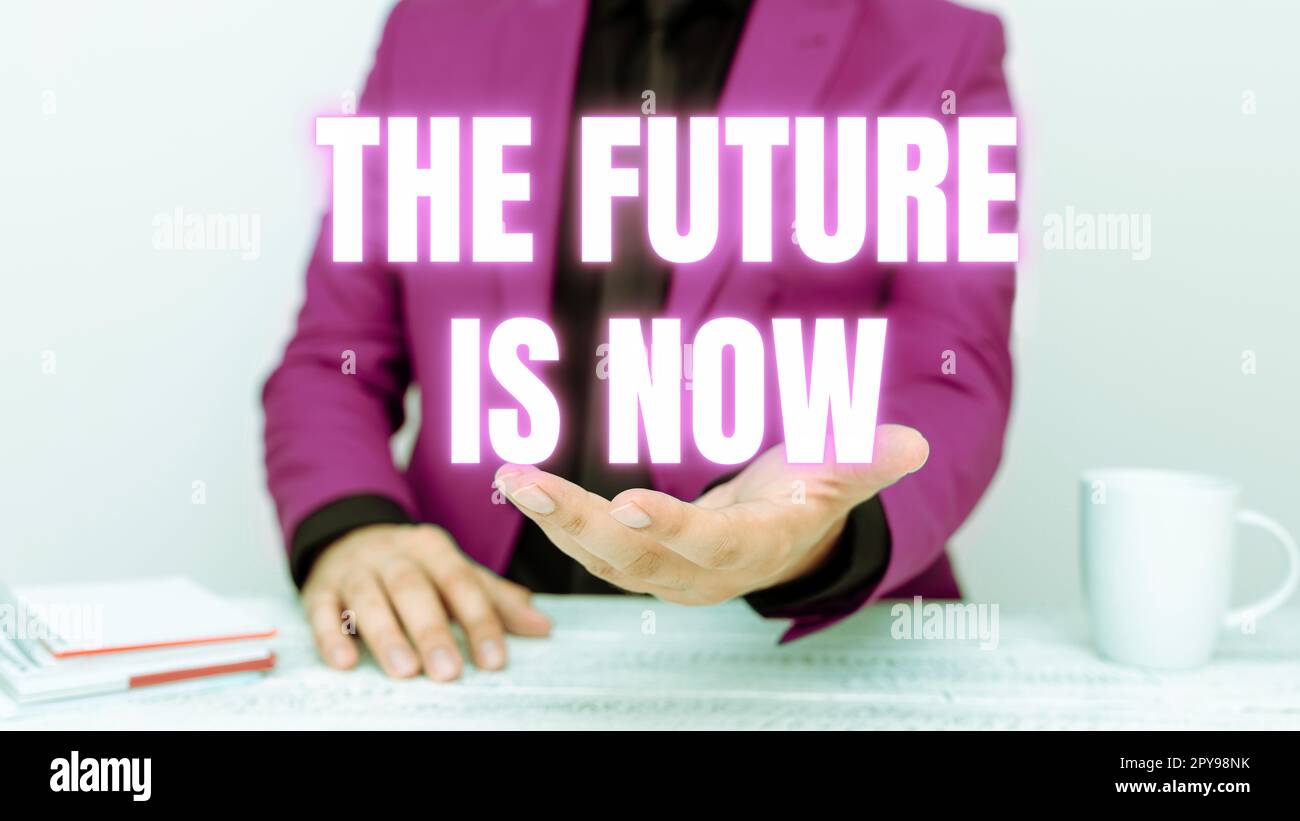 Sign displaying The Future Is Now. Word for Make things now to obtain ...
