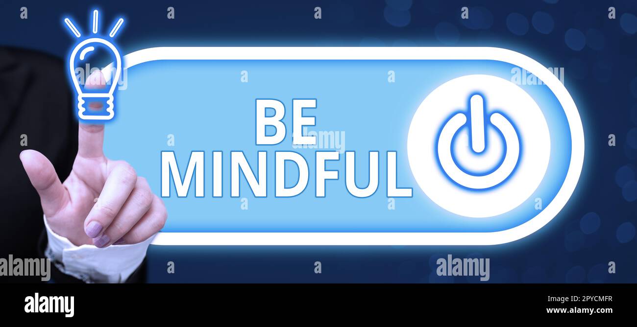 Sign displaying Be Mindful. Concept meaning paying close attention to ...