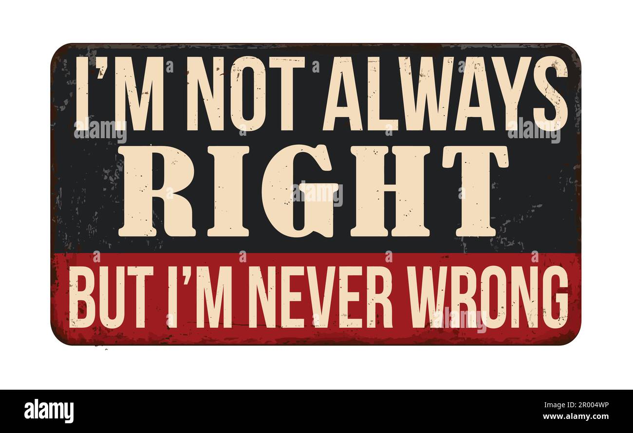 I'm not always right, but i'm never wrong vintage rusty metal sign on a ...
