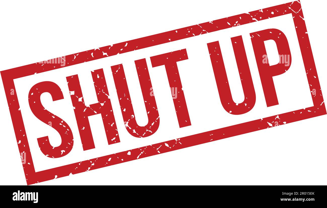 Shut Up Rubber Stamp. Red Shut Up Rubber Grunge Stamp Seal Vector ...