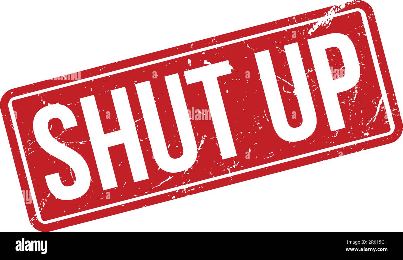 Shut Up Rubber Stamp. Red Shut Up Rubber Grunge Stamp Seal Vector ...