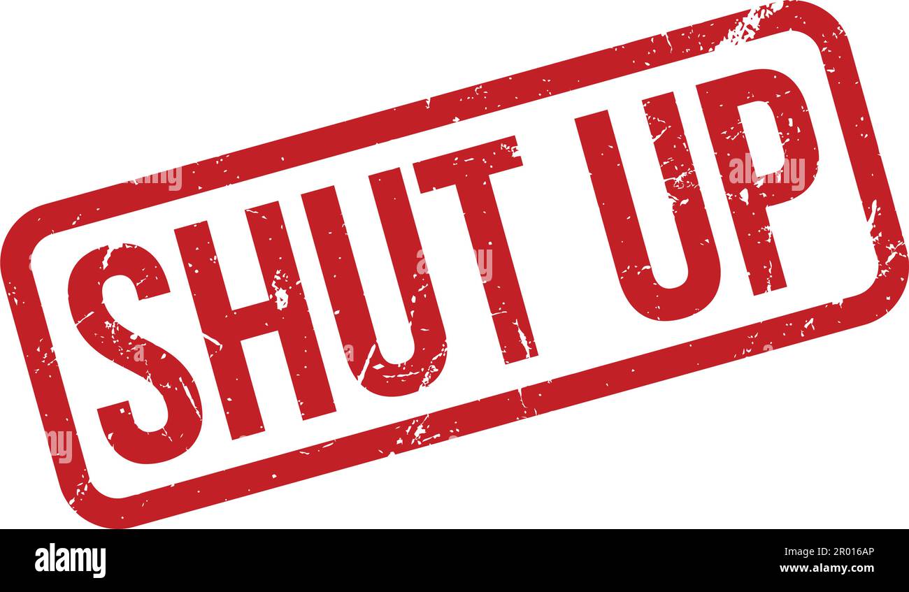 Shut Up Rubber Stamp. Red Shut Up Rubber Grunge Stamp Seal Vector ...