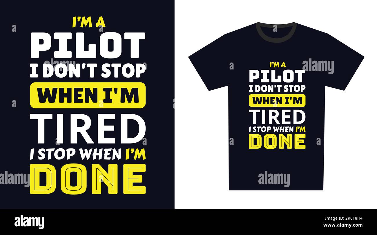 Pilot T Shirt Design. I 'm a Pilot I Don't Stop When I'm Tired, I Stop ...