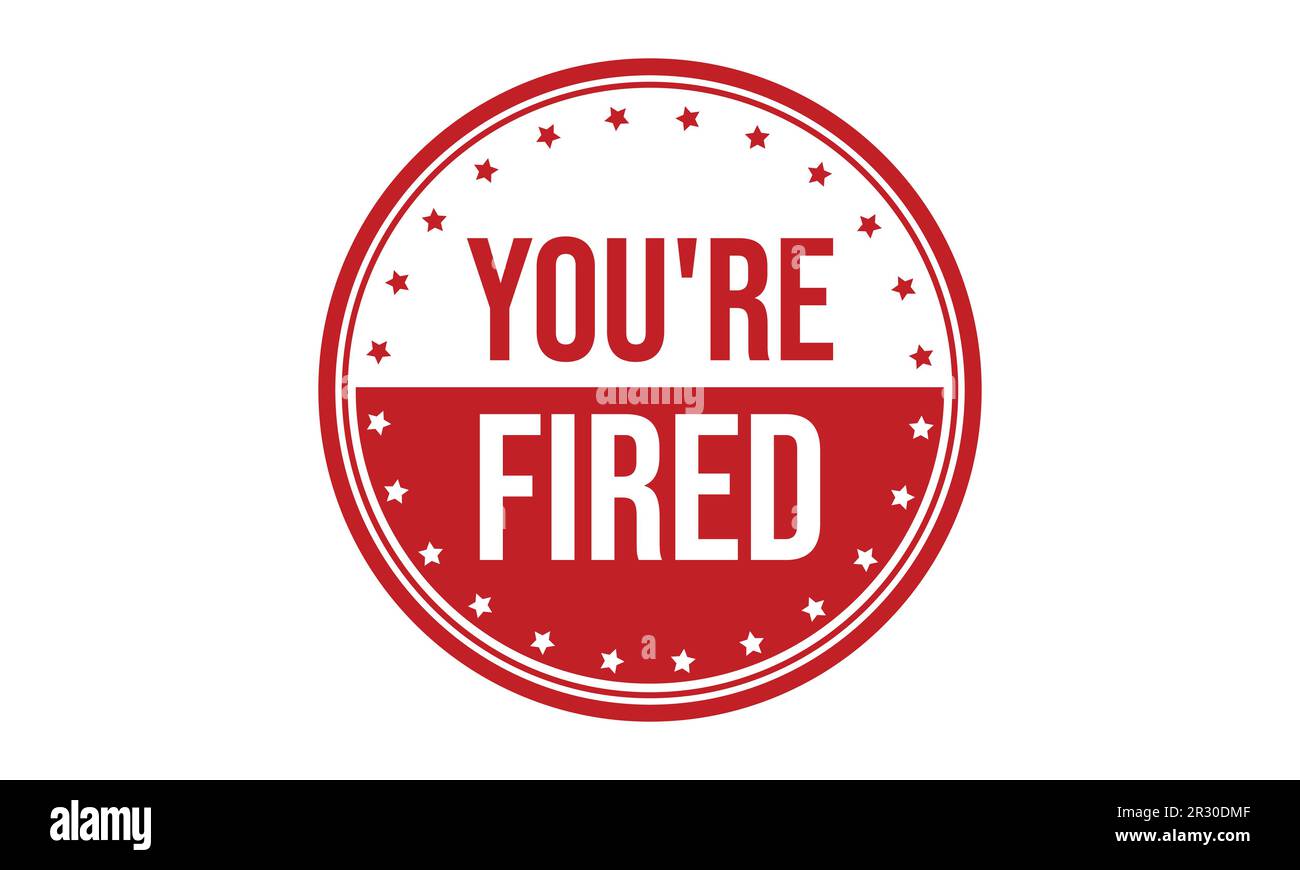 You’re Fired Rubber Stamp Seal Vector Stock Vector Image & Art - Alamy