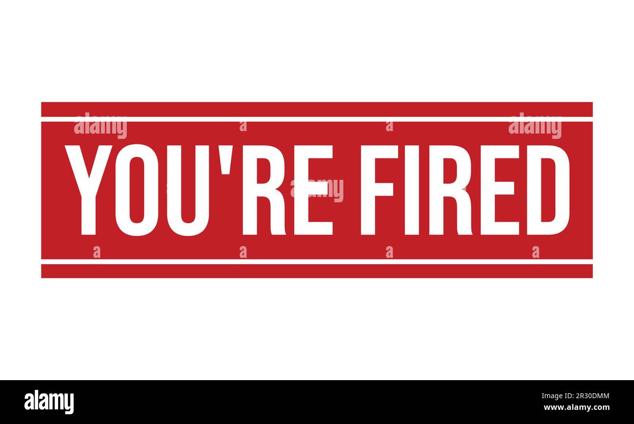 You’re Fired Rubber Stamp Seal Vector Stock Vector Image & Art - Alamy