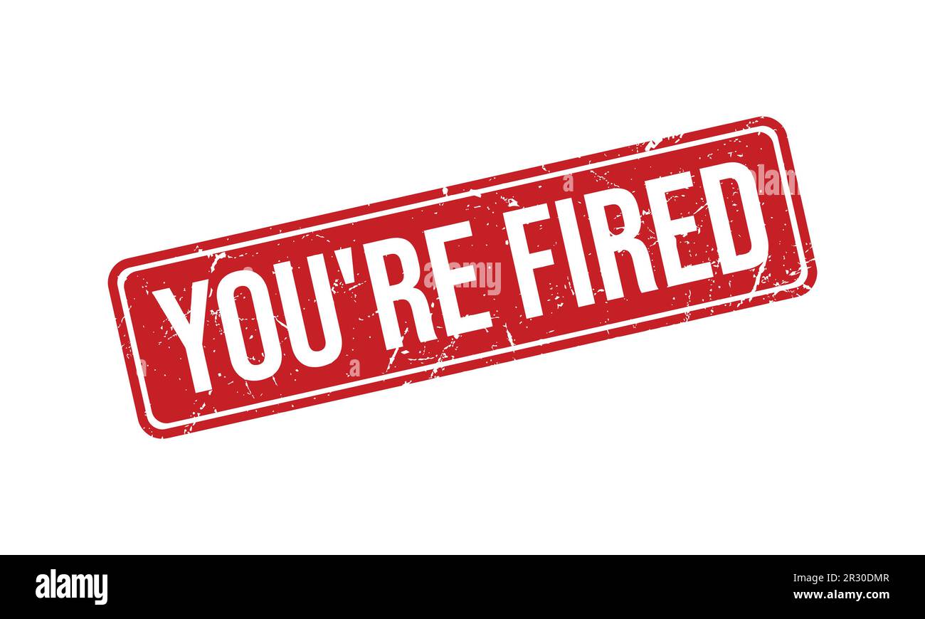 You’re Fired Rubber Stamp Seal Vector Stock Vector Image & Art - Alamy