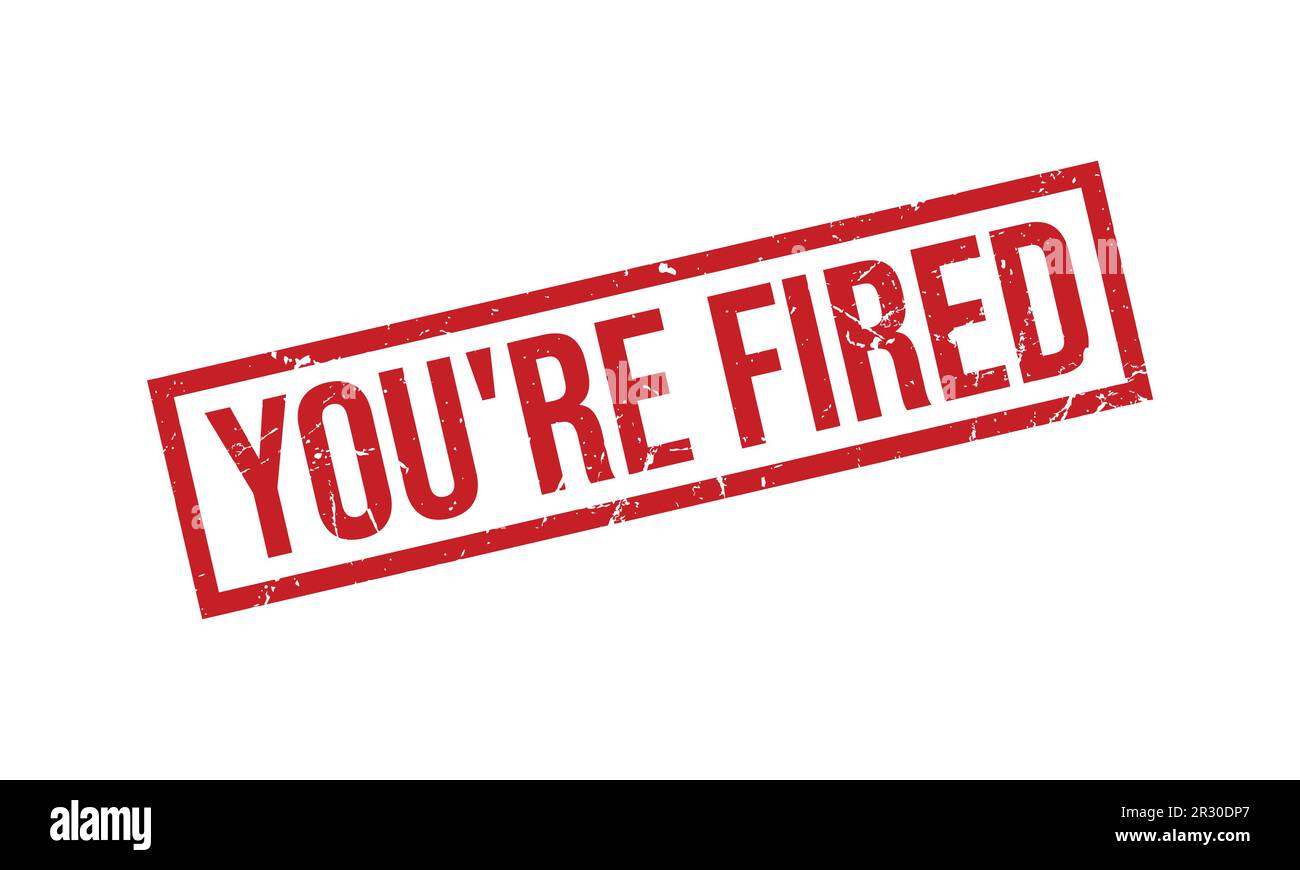 You’re Fired Rubber Stamp Seal Vector Stock Vector Image & Art - Alamy