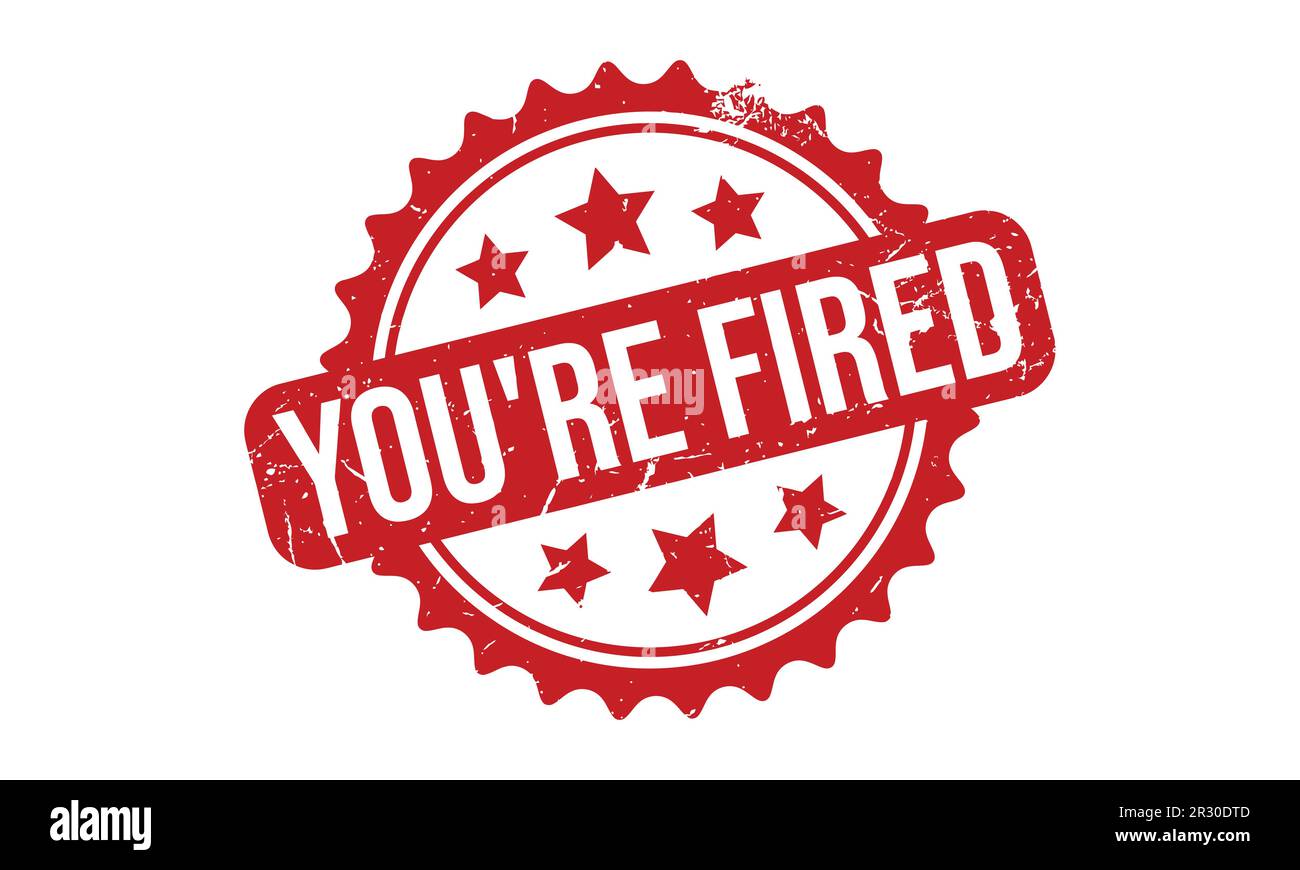 You’re Fired Rubber Stamp Seal Vector Stock Vector Image & Art - Alamy