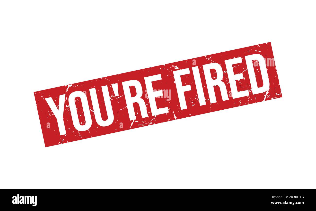 You’re Fired Rubber Stamp Seal Vector Stock Vector Image & Art - Alamy
