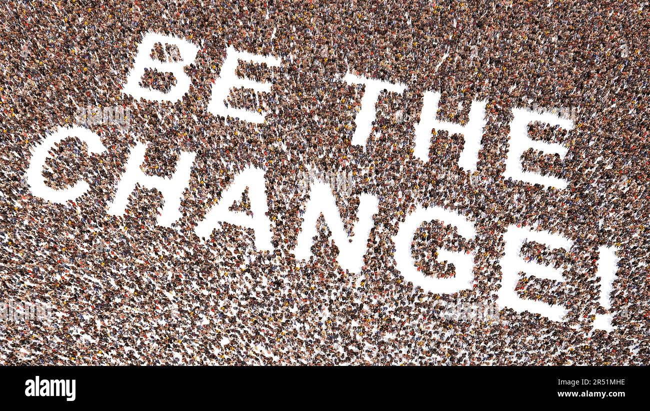 Concept conceptual large community of people forming BE THE CHANGE ... Concept conceptual large community of people forming BE THE CHANGE ...