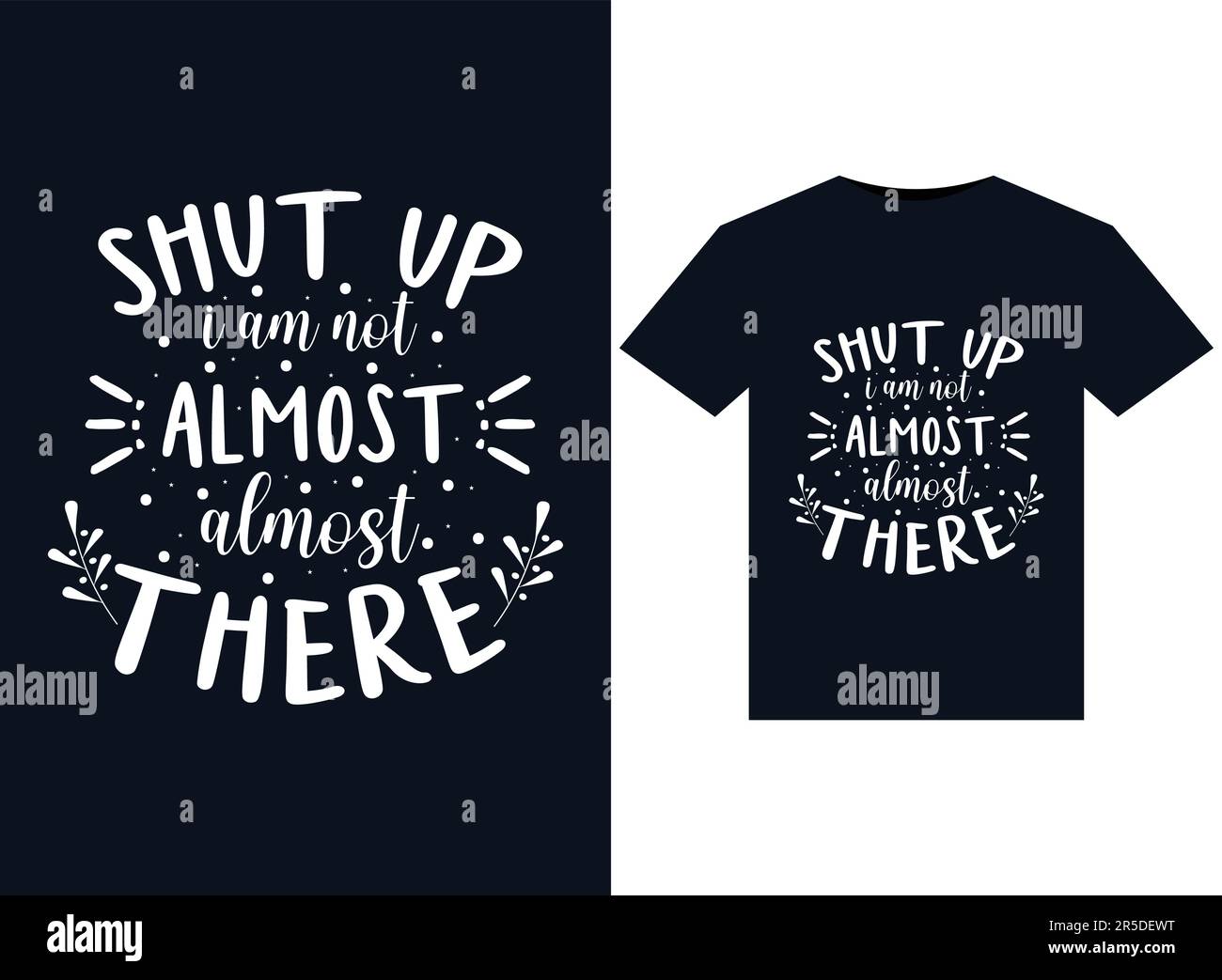 Shut Up I Am Not Almost There illustrations for print-ready T-Shirts ...