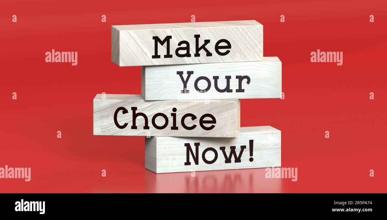 Make, your, choice, now - words on wooden blocks - 3D illustration ...