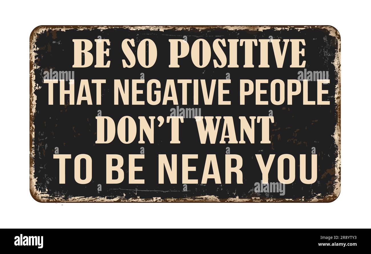 Be so positive that negative people don't want to be near you vintage ...