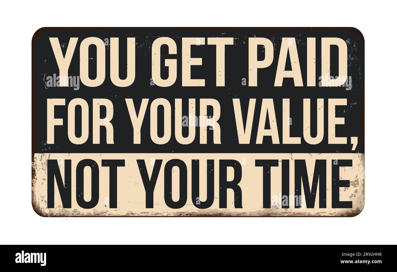 You get paid for your value not your time vintage rusty metal sign on a ...