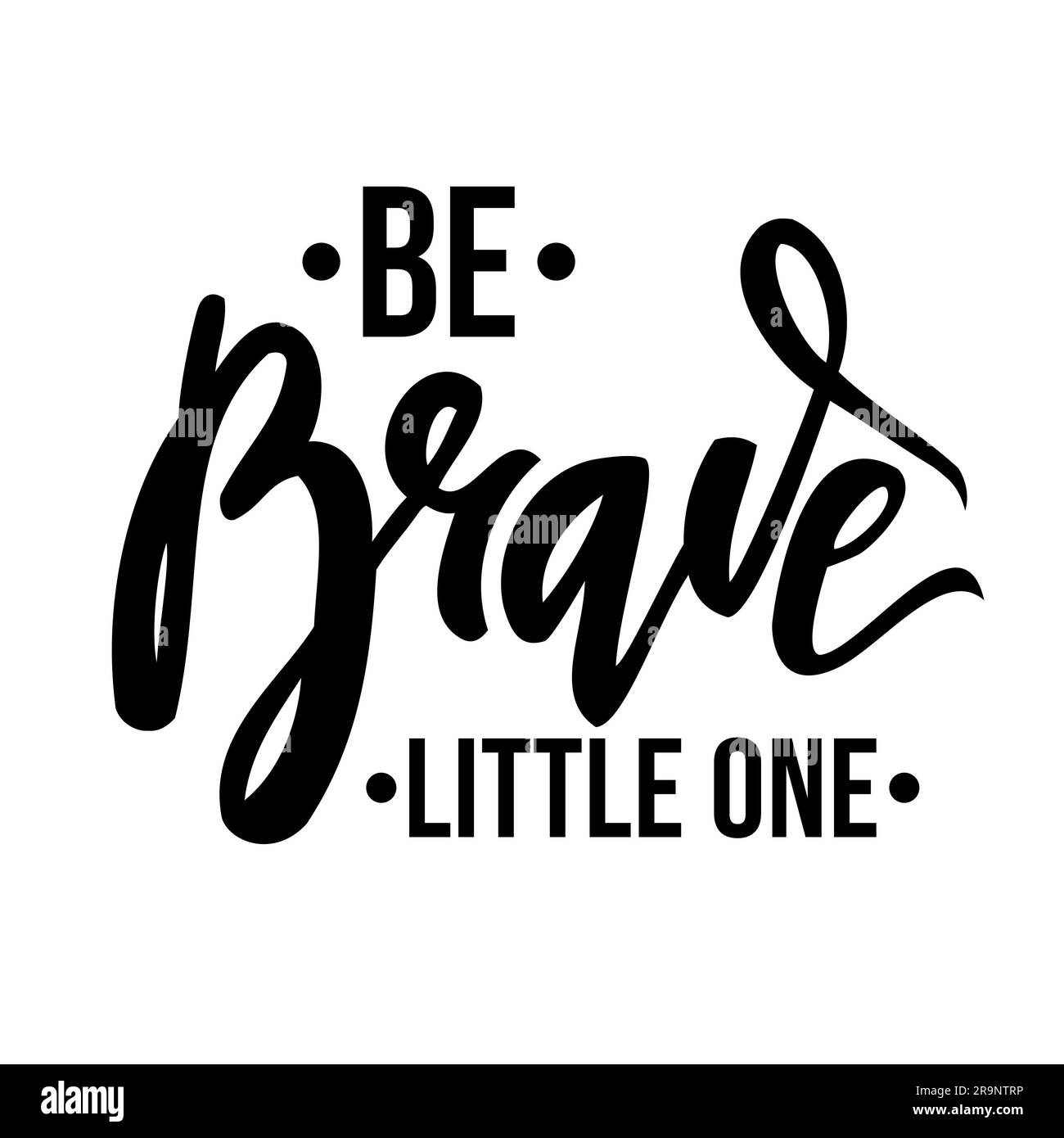 Vector illustration with inspirational quote lettering "Be Brave Little ...