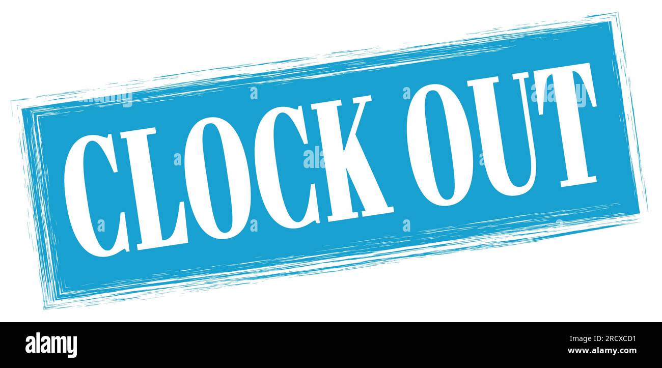 CLOCK OUT text written on blue rectangle stamp sign Stock Photo - Alamy