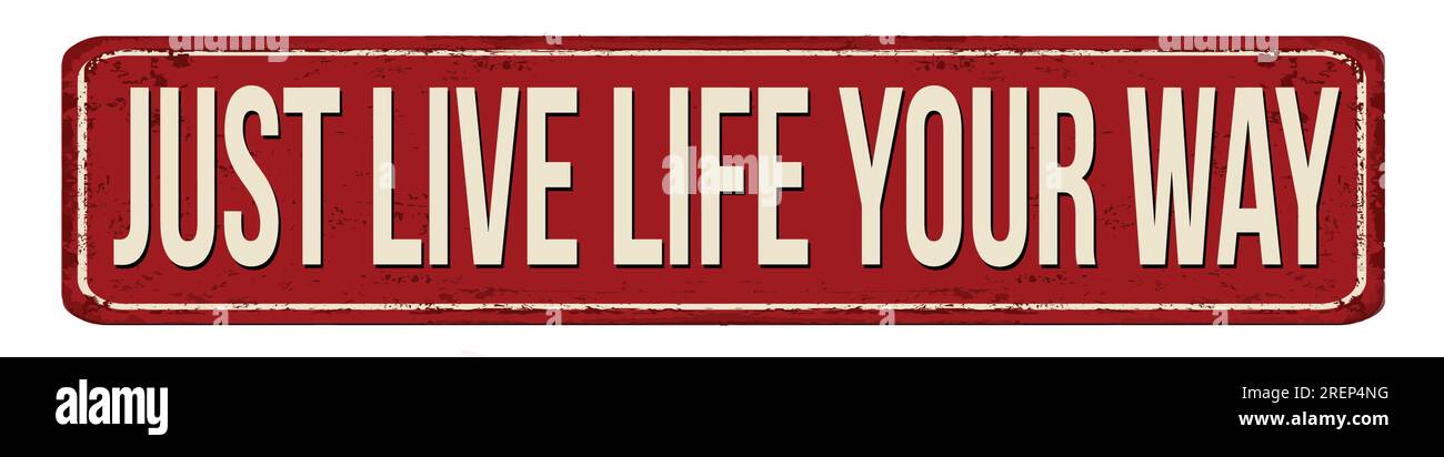 Just live life your way vintage rusty metal sign on a white background ...