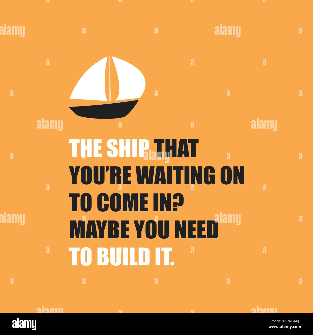 The Ship That You're Waiting On to Come In? Maybe You Need to Build It ...
