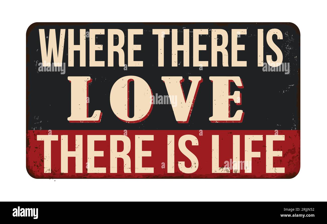 Where there is love there is life vintage rusty metal sign on a white ...
