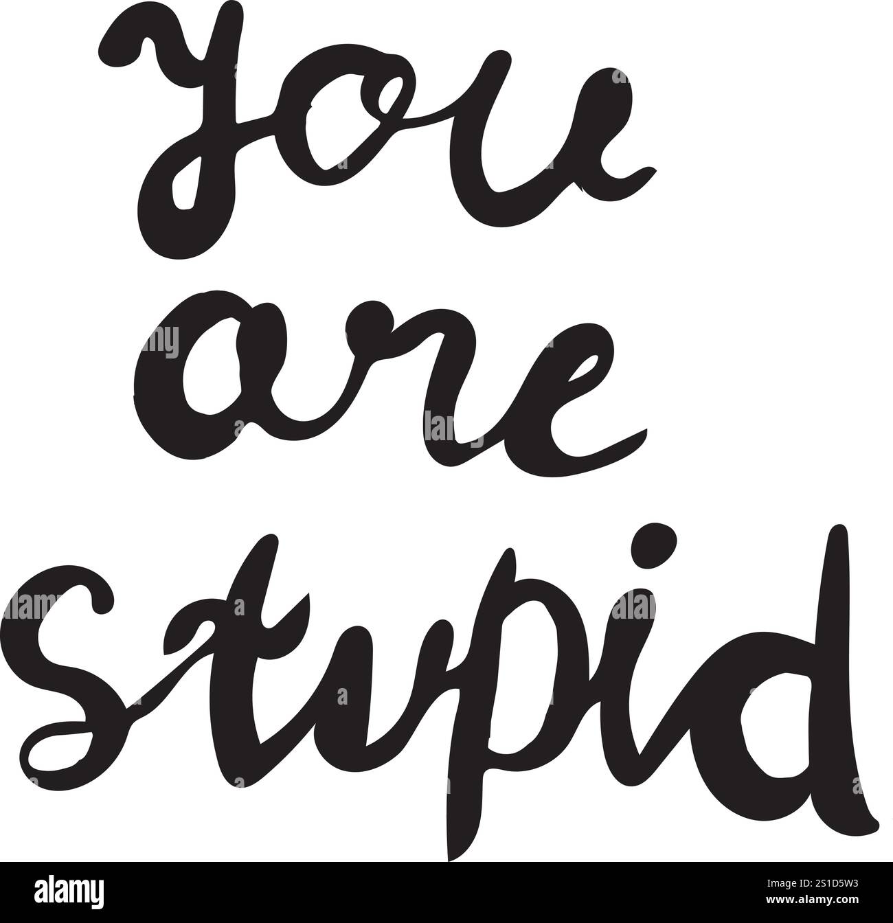 Hand drawn black cursive lettering of phrase you are stupid on a white ...