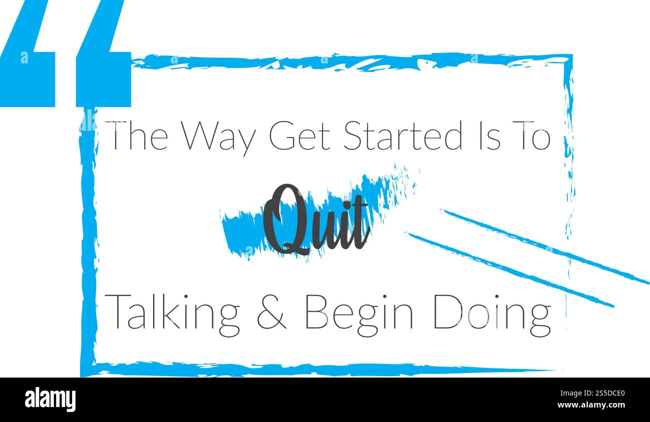 The Way Get Started Is To Quit Talking And Begin Doing. Motivational ...