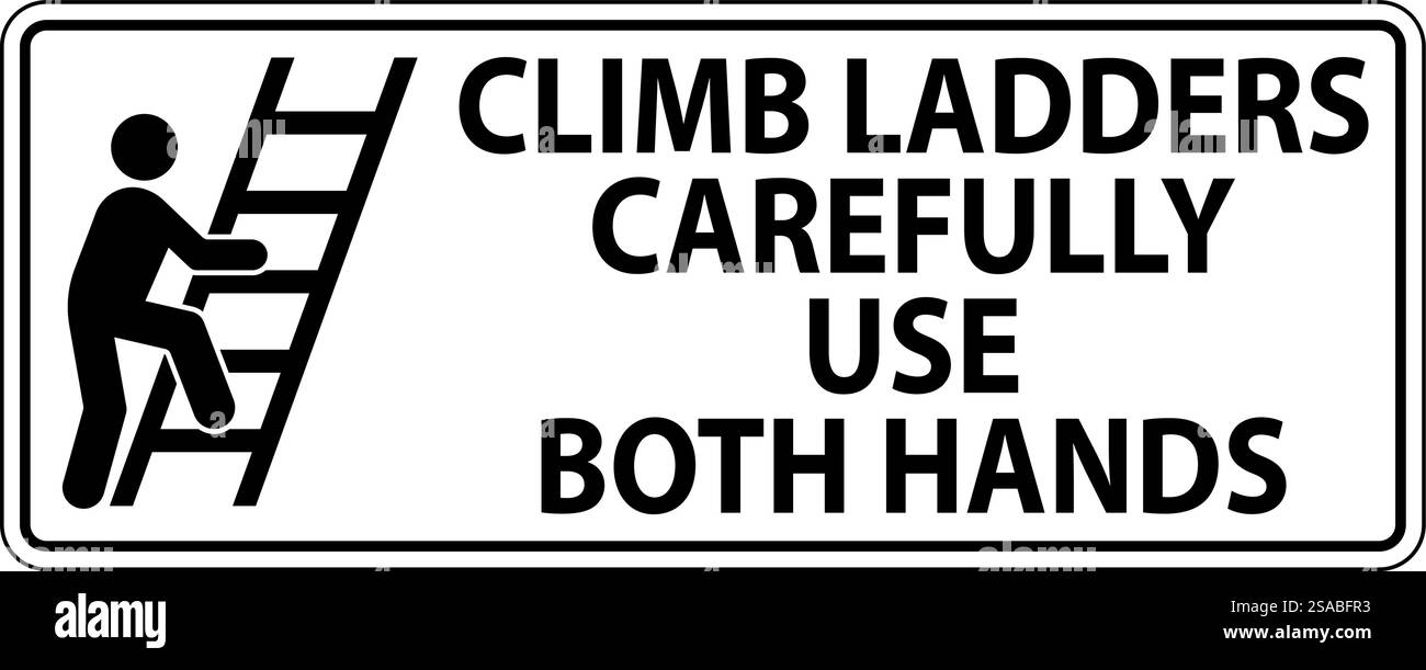Safety First Sign, Climb Ladders Carefully Use Both Hands Stock Vector ...