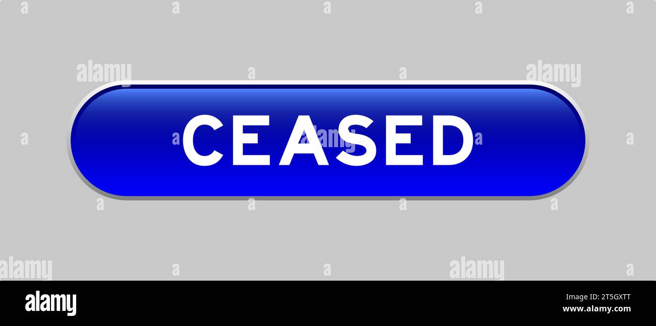 Blue color capsule shape button with word ceased on gray background ...