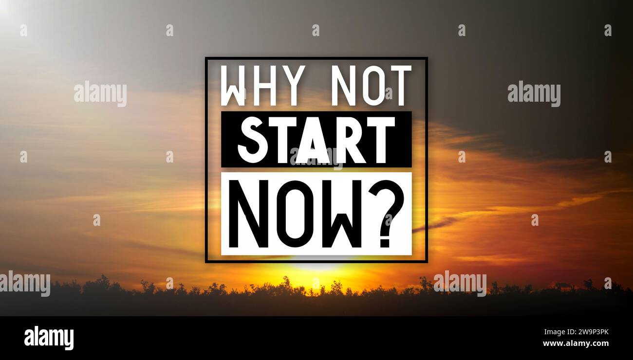 Why not start now - inspirational quote and sunset sky Stock Photo - Alamy
