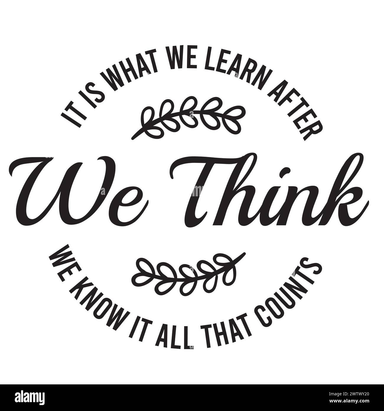 it is what we learn after we think we know it all that counts ...