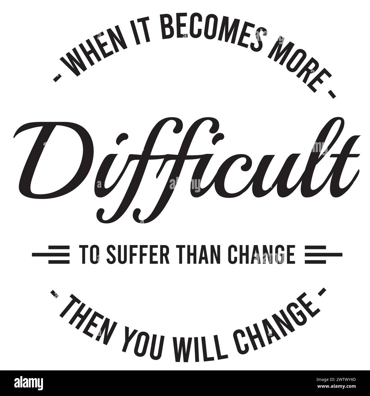 when it becomes more difficult to suffer than change then you will ...