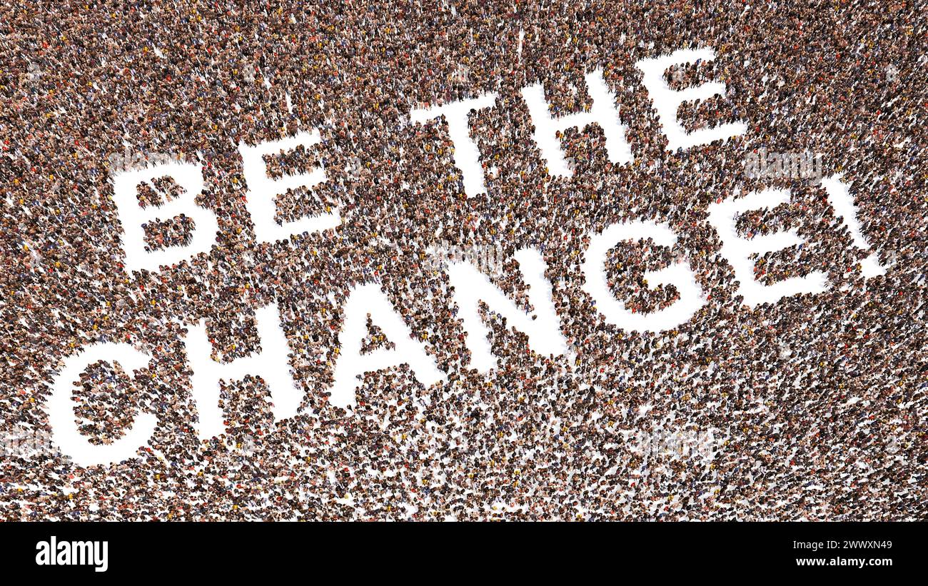 Concept conceptual large community of people forming BE THE CHANGE ...
